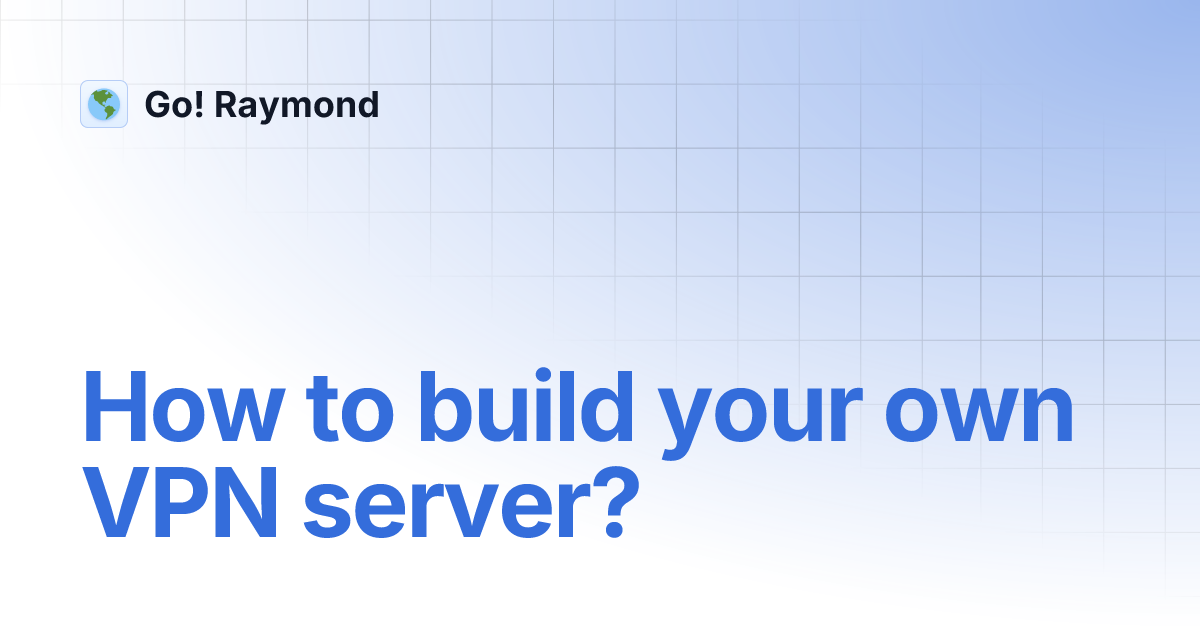 How to build your own VPN server? | Go! Raymond