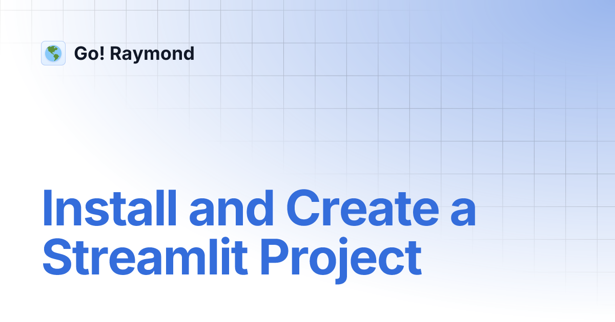 Install and Create a Streamlit Project | Go! Raymond
